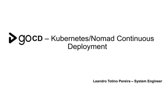 Gocd – Kubernetes/Nomad Continuous Deployment | PPT Gocd – Kubernetes/Nomad Continuous Deployment | PPT