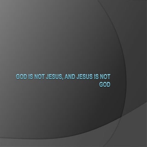 God is not jesus, and jesus is God | PPSX