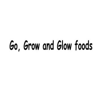 Go, Grow and Glow foods.pptx