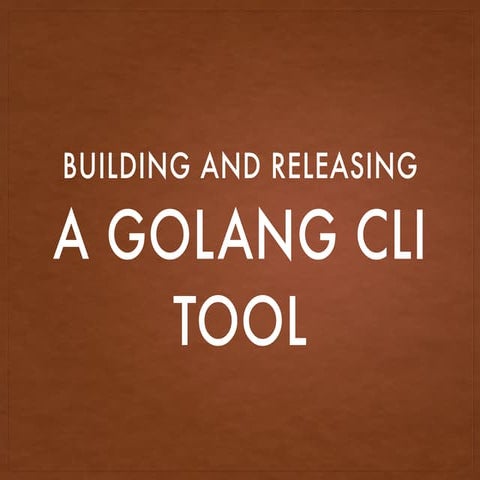 Building And Releasing A Golang Cli Tool Ppt