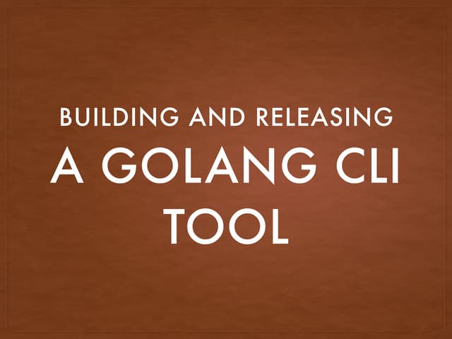 Building And Releasing A Golang Cli Tool Ppt
