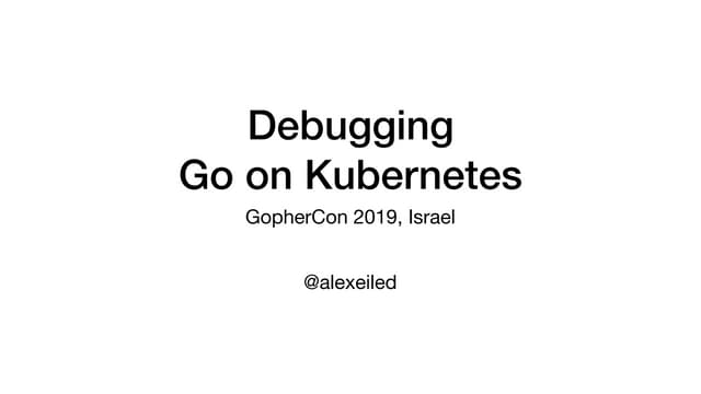 Debugging Go In Kubernetes Pdf Cloud Computing Internet 4812