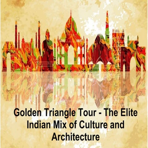 Golden triangle tour the elite indian mix of culture and architecture | PPT