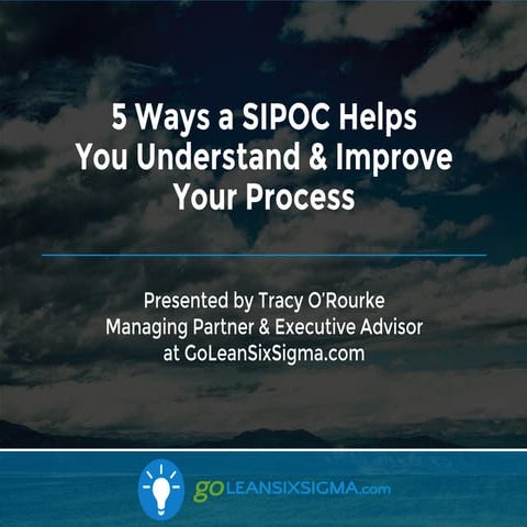 WEBINAR: 5 Ways a SIPOC Helps You Understand & Improve Your Process | PPT