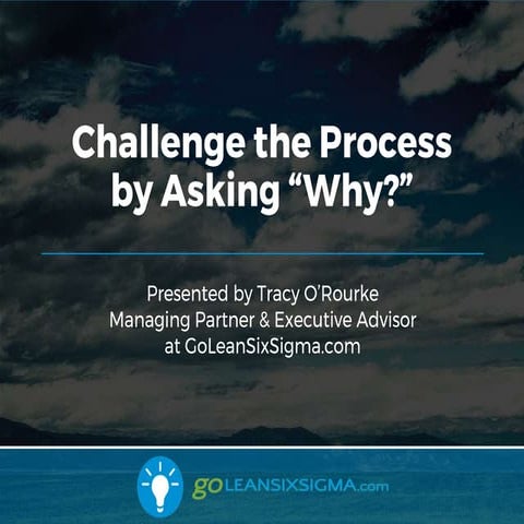 WEBINAR: Challenge the Process by Asking "Why?" | PPT