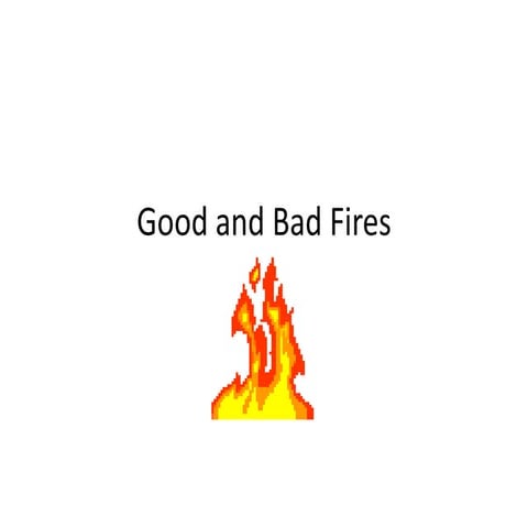 Good and bad fires | PPT