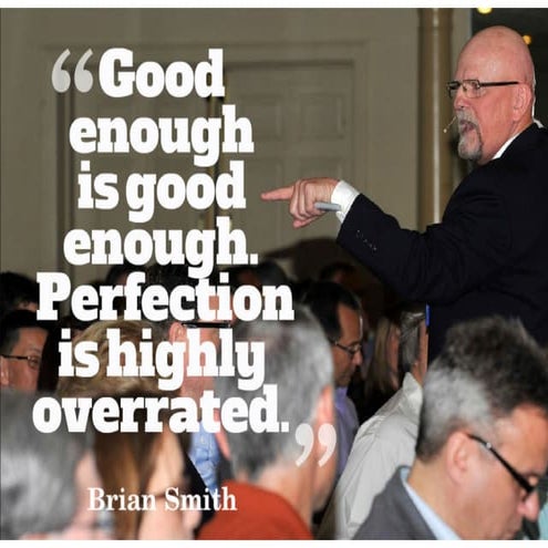 Good enough is good enough. perfection is highly overrated. ~ brian ...