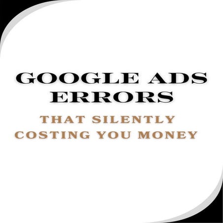Google Ads Errors That Silently Costing You Money | PDF