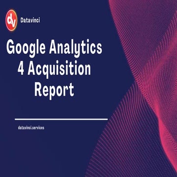 Understanding The Acquisition Reports In Google Analytics 4 - Datavinci | PPT