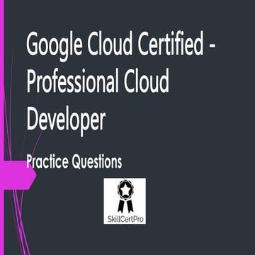 Google cloud certified professional cloud developer practice dumps 2020 | PPT