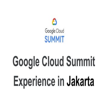 Google cloud summit experience in jakarta | PDF