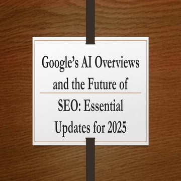 Google’s AI Overviews and the Future of SEO: Essential Updates for 2025 ...
