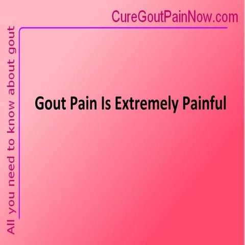 Gout Pain Is Extremely Painful | PPT