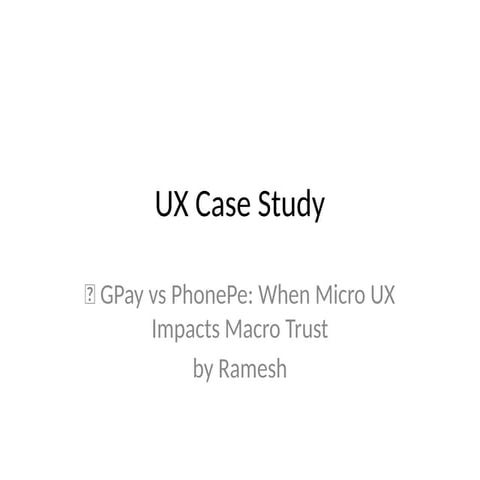 GPay_vs_PhonePe_UX_Case_Study_Ramesh.pptx