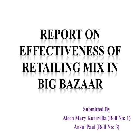 REPORT ON EFFECTIVENESS OF RETAILING MIX IN BIG BAZAAR | PPTX | Retail ...