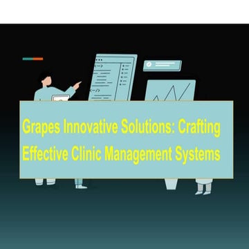 Grapes Innovative Solutions: Crafting Effective Clinic Management Systems | PPT