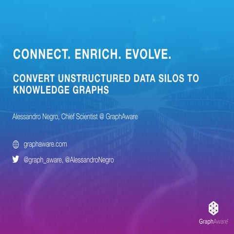 Connect, Enrich, Evolve: Convert Unstructured Data Silos to Knowledge Graphs | PPT
