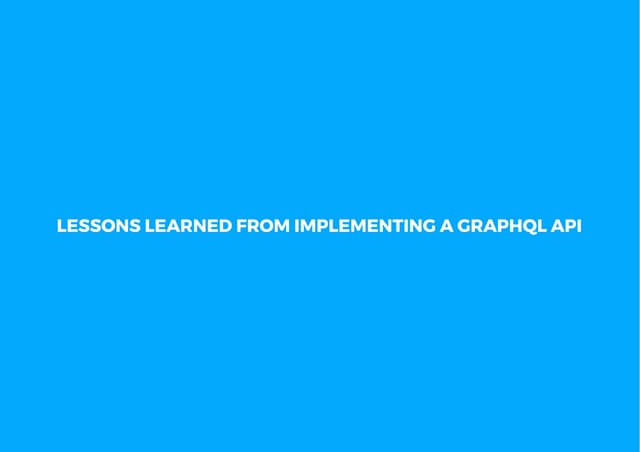 Lessons Learned Implementing a GraphQL API | PPT Lessons Learned Implementing a GraphQL API | PPT