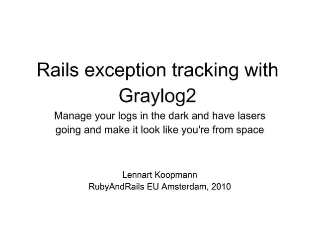 Rails exception tracking with Graylog2 - RubyAndRails 2010 EU | ODP Rails exception tracking with Graylog2 - RubyAndRails 2010 EU | ODP