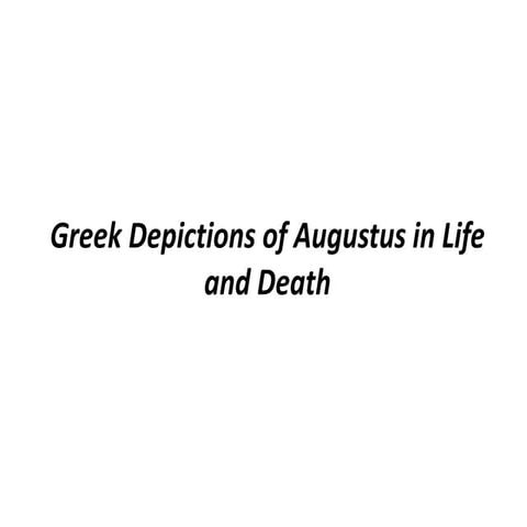 Greek Depictions of Augustus in Life and Death.pptx