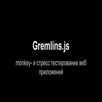 Gremlins.js: monkey- и стресс-тестирование веб-приложений | PPT