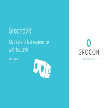 GrodnoVR: My first and last experience with ReactVR [GROCON'18] | PPTX