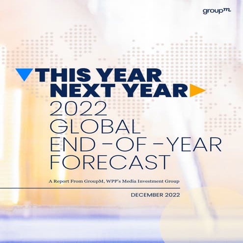GroupM: This Year Next Year 2022 Global End of Year Forecast | PDF