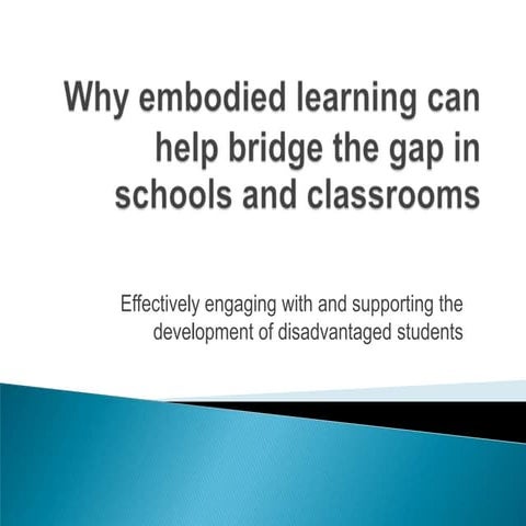 Why embodied learning can help bridge the gap in schools and classrooms | PPTX