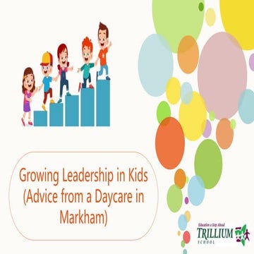 Growing Leadership in Kids (Advice from a Daycare in Markham) .pptx