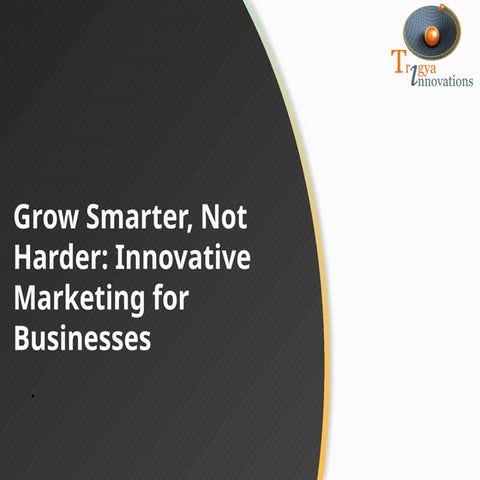 Grow Smarter, Not Harder- Innovative Marketing for Businesses.pptx