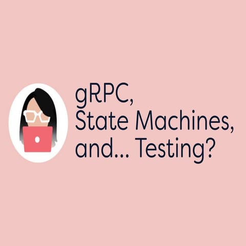 gRPC, State Machines, and... Testing? | PPT