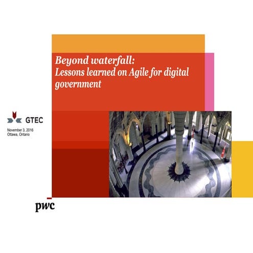 GTEC 2016 beyond waterfall lessons learned on agile in digital government, PwC Canada in ...