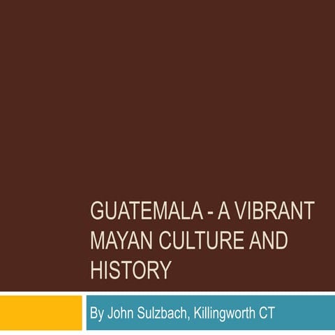 Guatemala - A Vibrant Mayan Culture and History | PPTX