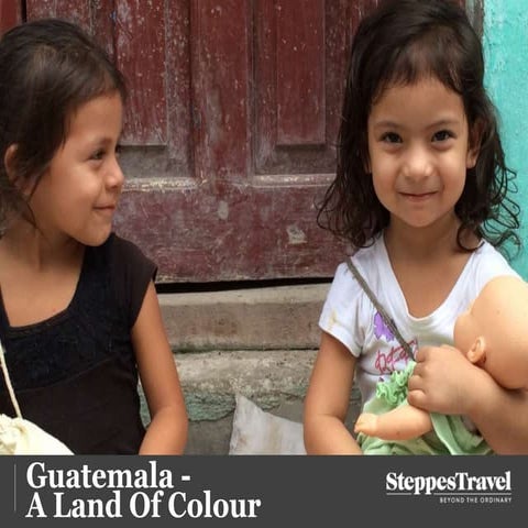 Steppes Travel | Guatemala - Land Of Colour | PPTX