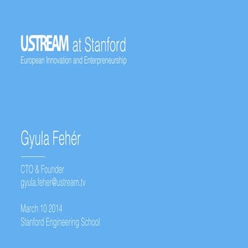 Gyula Feher - Ustream - Hungary - Stanford Engineering - Mar 10 2014 | PPT