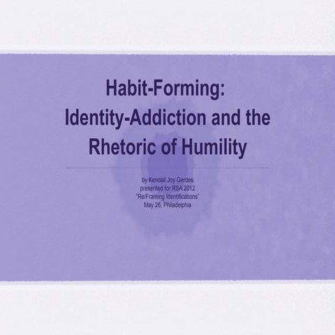 Habit-Forming: Identity-Addiction and the Rhetoric of Humility | PPT