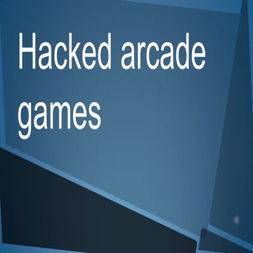 Hacked arcade games | PPTX