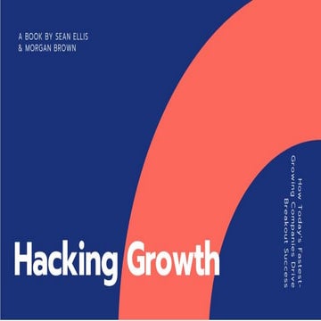 Hacking Growth by Sean Ellis & Morgan Brown [Book Summary Slides] | PDF