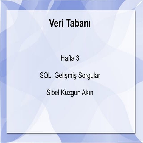 Veri Tabanı: SQL Gelişmiş Sorgular (Hafta 3) | PPT