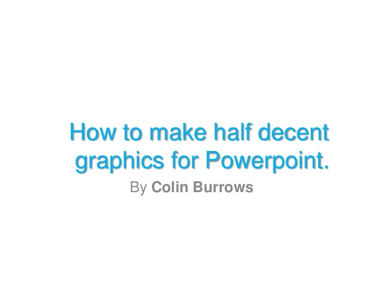 Half decent powerpoint graphics