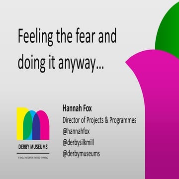 Feeling the fear and doing it anyway - Hannah Fox, Derby Museums | PPTX ...