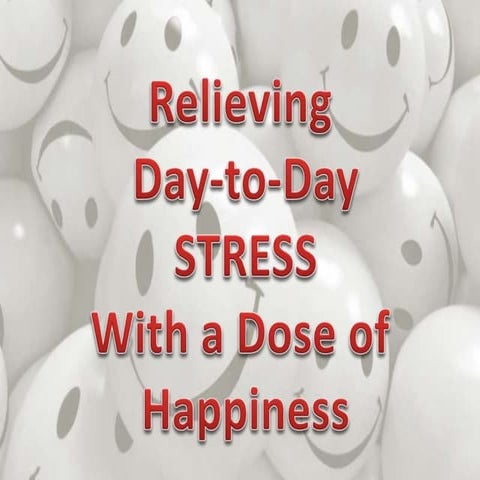 Relieving day to day stress with a Dose of Happiness | PPT