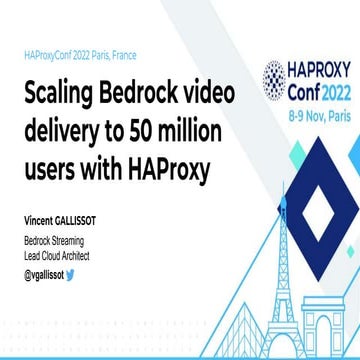HAProxyConf22: Scaling Bedrock Video Delivery to 50 Million Users with HAProxy | PPT