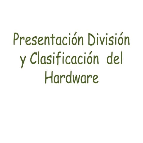 Presentación, División y Clasificación del Hardware | PPTX