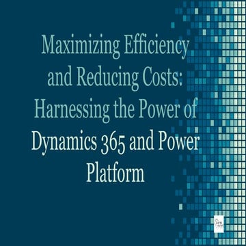 Maximizing Efficiency And Reducing Costs Harnessing The Power Of Dynamics 365 And Power