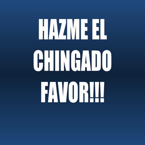 Hazme El Chingado Favor!!! | PPS