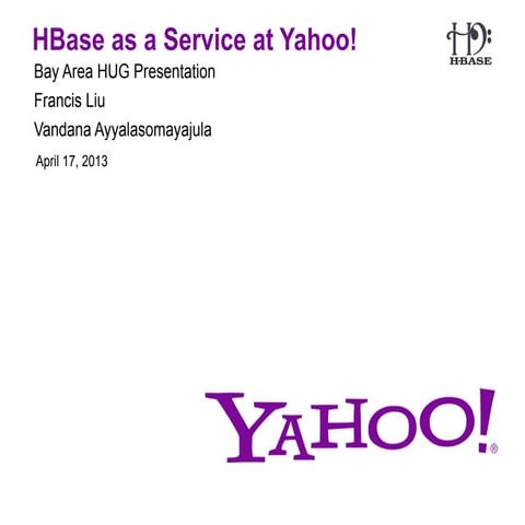April 2013 HUG: HBase as a Service at Yahoo! | PDF