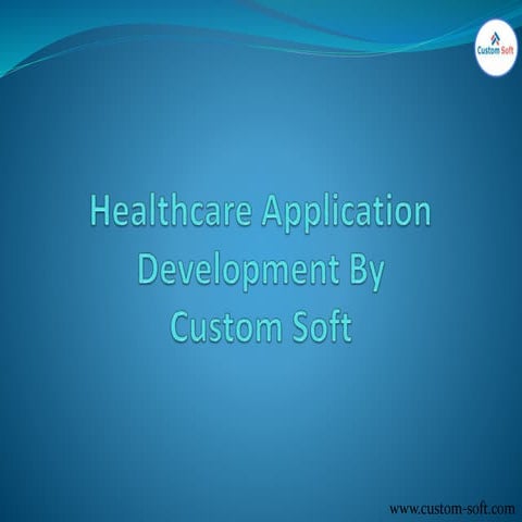 Healthcare application development by custom soft | PPTX