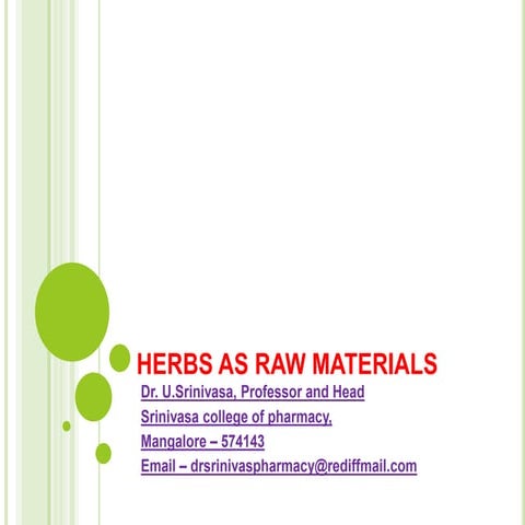 Herbs as raw materials.ppt by Dr.U.Srinivasa, Professor and Head ...