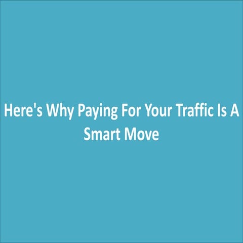 Here's why paying for your traffic is a Smart Move | PPT